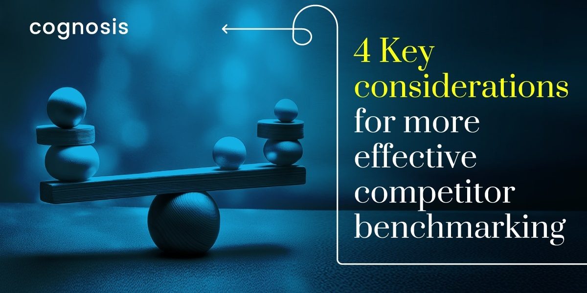4 Key considerations for more effective competitor benchmarking