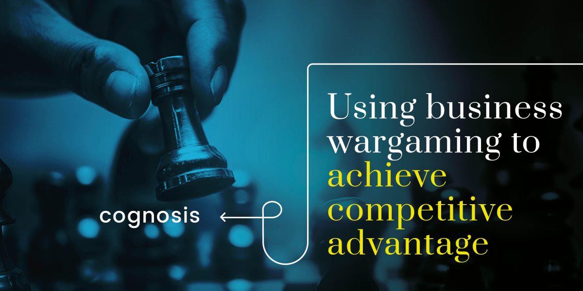 Using business wargaming to achieve competitive advantage | Cognosis